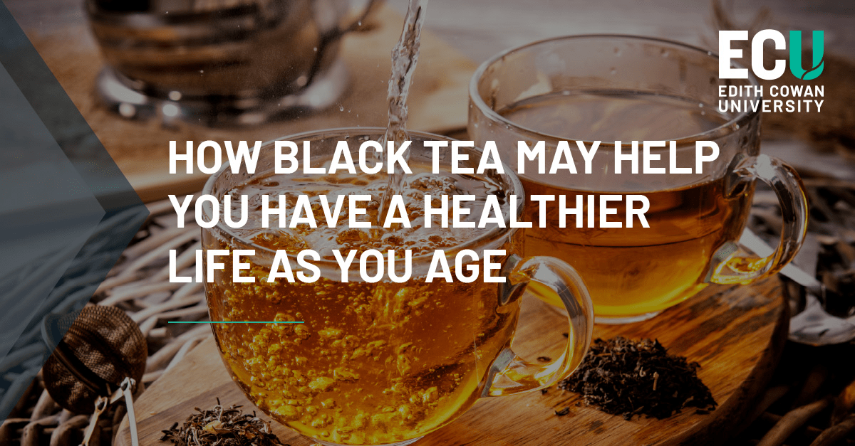 How black tea may help you have a healthier life as you age - ECU World ...